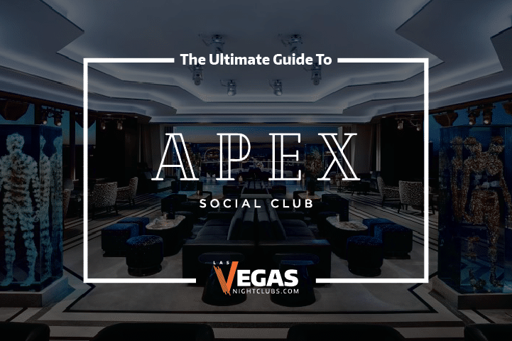 Apex Social Club - The Official Guide [2021] - LasVegasNightclubs.com